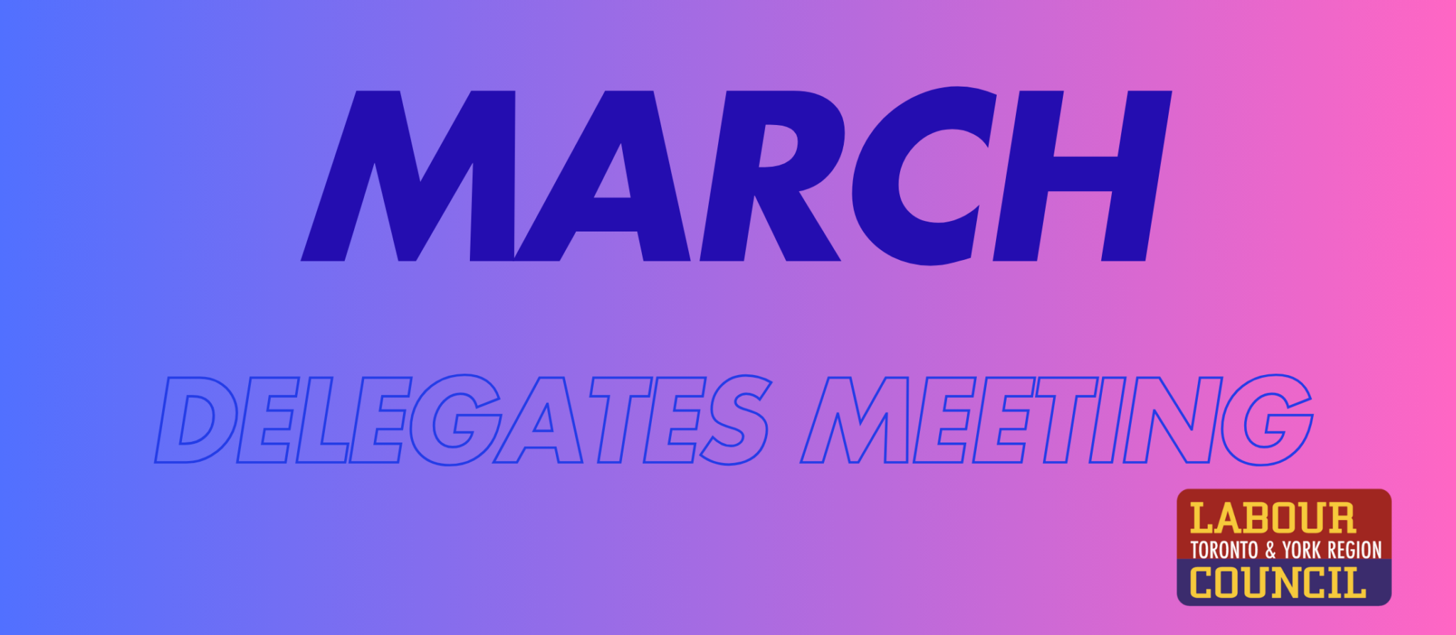 March 2025 Delegates Meeting - Toronto and York Region Labour Council